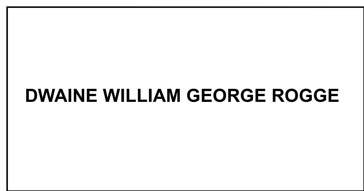 Obituary: DWAINE WILLIAM GEORGE ROGGE