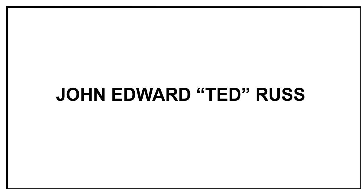 Obituary: JOHN EDWARD “TED” RUSS