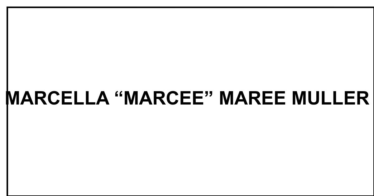 Obituary: MARCELLA “MARCEE” MAREE MULLER