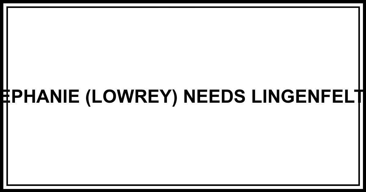 Obituary: STEPHANIE (LOWREY) NEEDS LINGENFELTER
